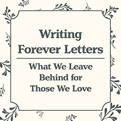 Writing Forever Letters: What We Leave Behind for Those We Love ...